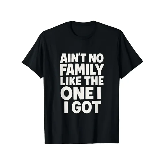 Ain't No Family Like The One I Got Slogan T-Shirt Unisex Short Sleeve ...