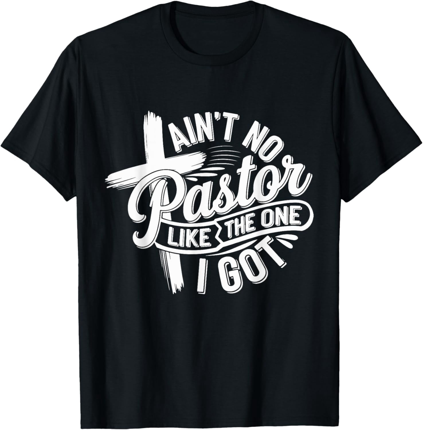 Ain't No Pastor Like The One I Got Christian T-Shirt Religious Faith ...