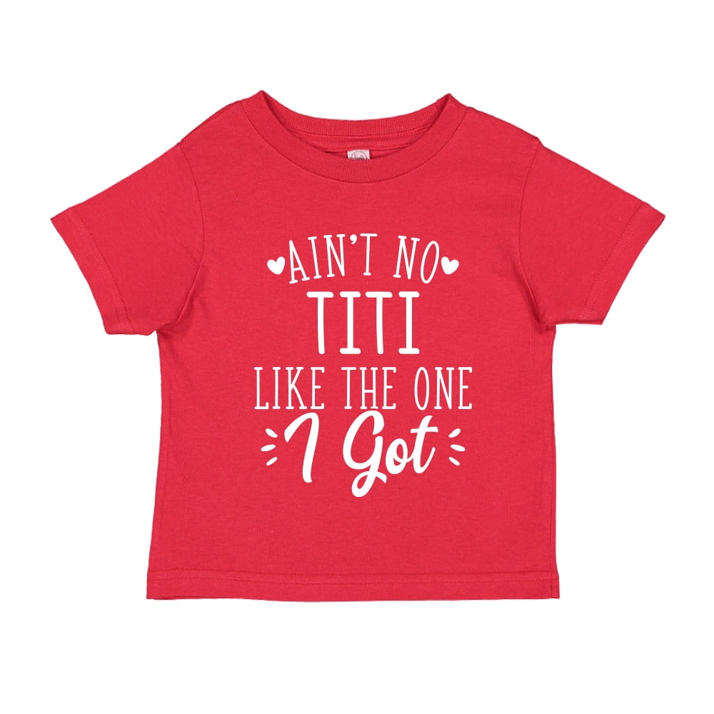 Ain't No Titi Like The One I Got Toddler T-Shirt 5/6T Red - Walmart.com