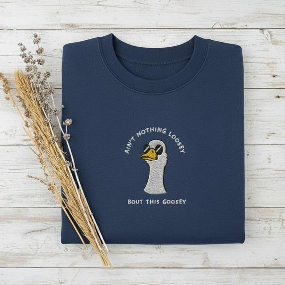 Ain’t Nothing Loosey About This Goosey Embroidered Sweatshirt, Funny ...