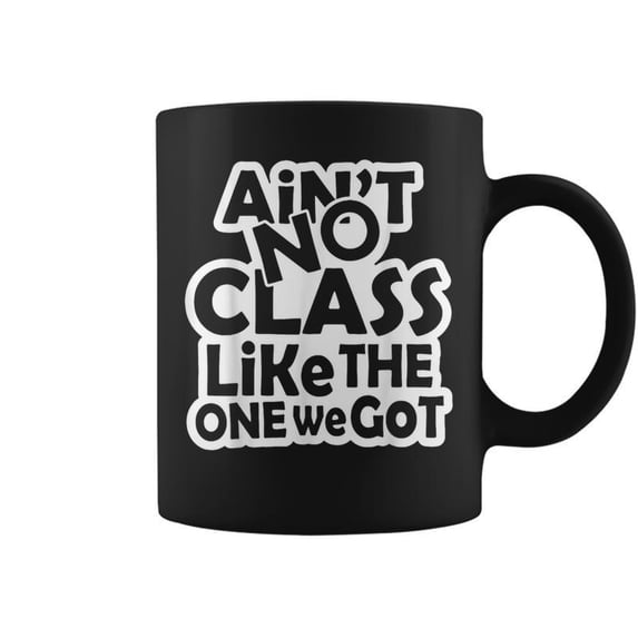Aint No Class Like The One We Got Class Reunion And Teacher Coffee Mugs ...