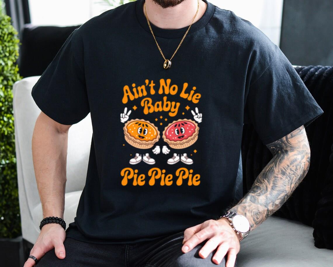 Aint No Lie Baby Pie Pie Pie Funny Thanksgiving Holiday Dessert Lover ...
