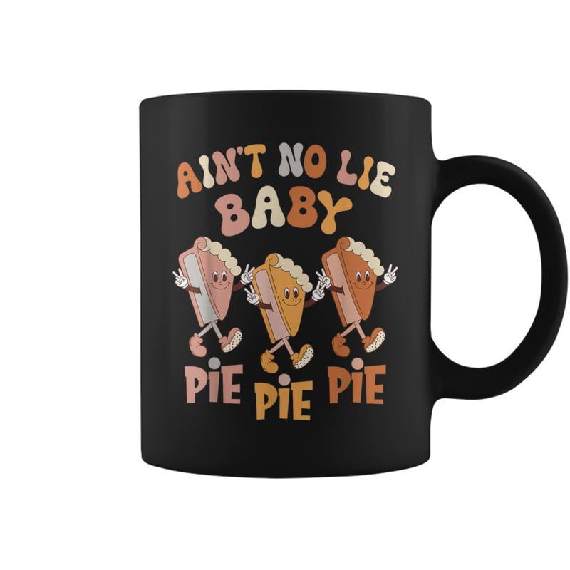 Aint No Lie Baby Pie Pie Pie Pumpkin Pie Thanksgiving Food Coffee Mugs ...