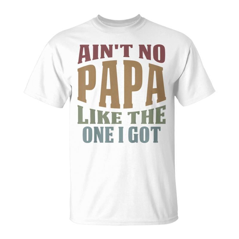 Aint No Papa Like The One I Got Sarcastic Saying TShirt - Walmart.com