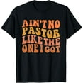 Aint No Pastor Like The One I Got Pastor Prayer Warrior T Shirt