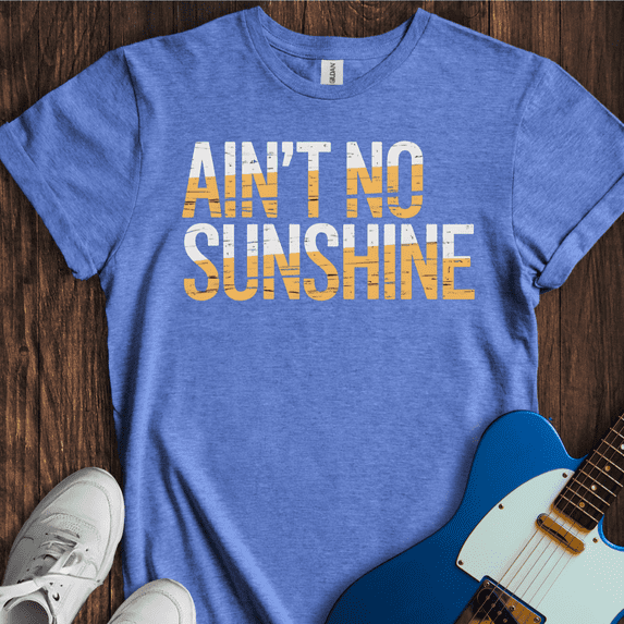 Aint No Sunshine T-Shirt - Walmart.com