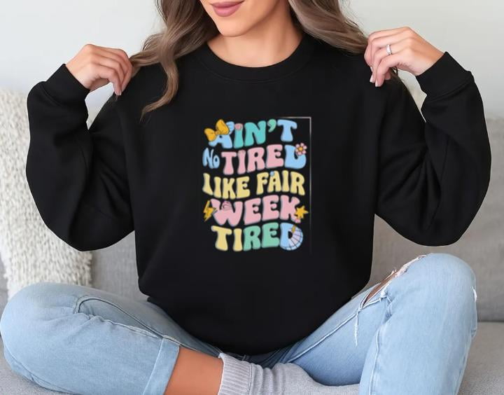 Aint No Tired Like Fair Week Tired Funny Saying Quote Sweatshirt, up to ...