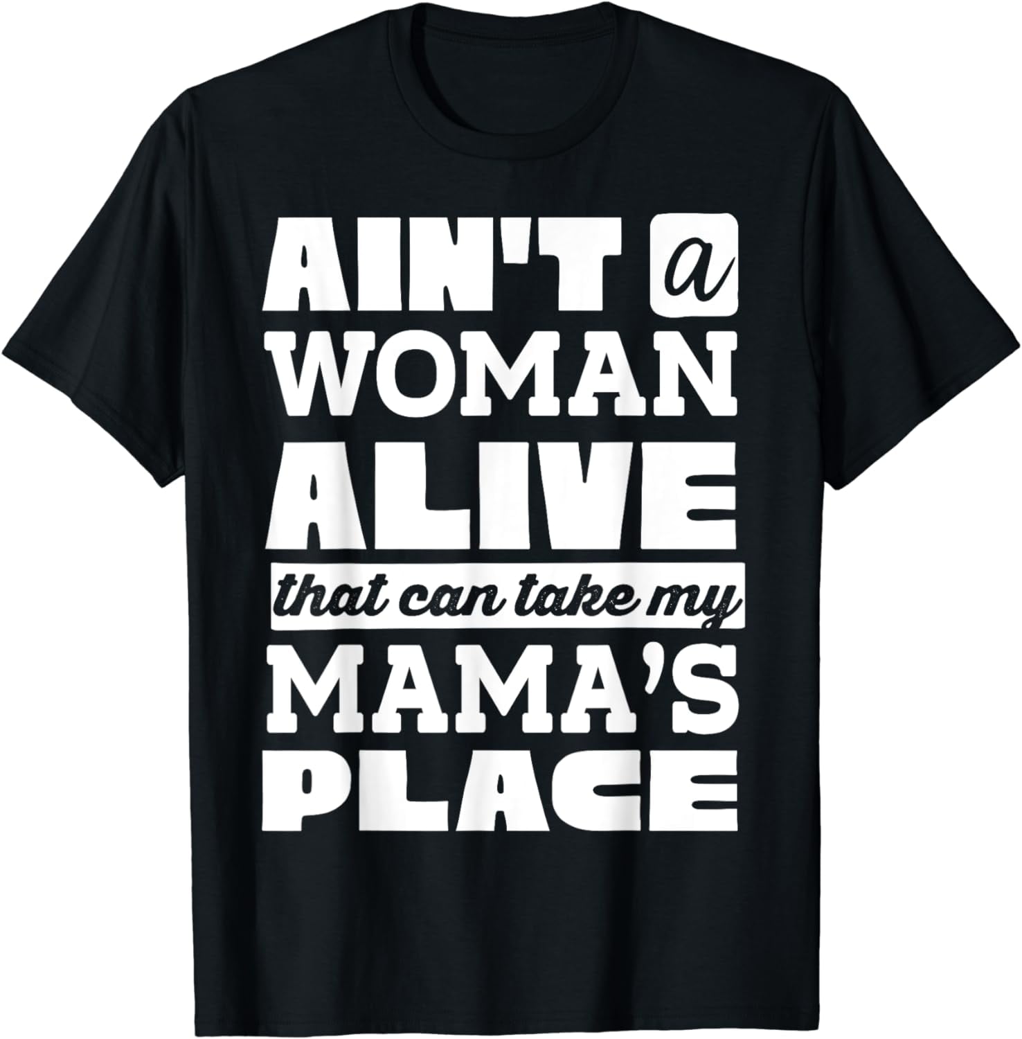 Aint a Woman Alive That Can Take My Mamas Place T-Shirt - Walmart.com