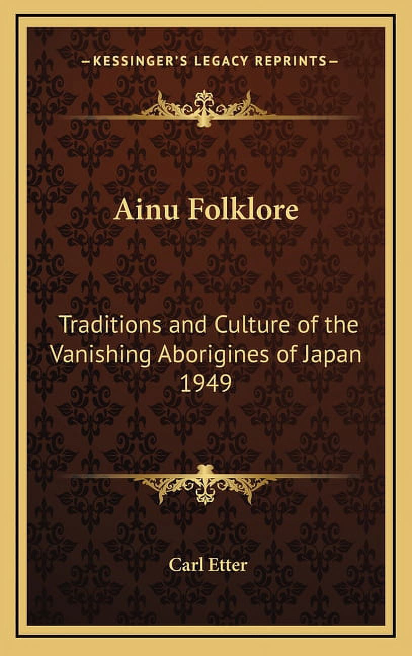 Ainu Folklore : Traditions and Culture of the Vanishing Aborigines of ...