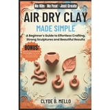 Air Dry Clay Made Simple: A Beginner's Guide To Effortless Crafting ...