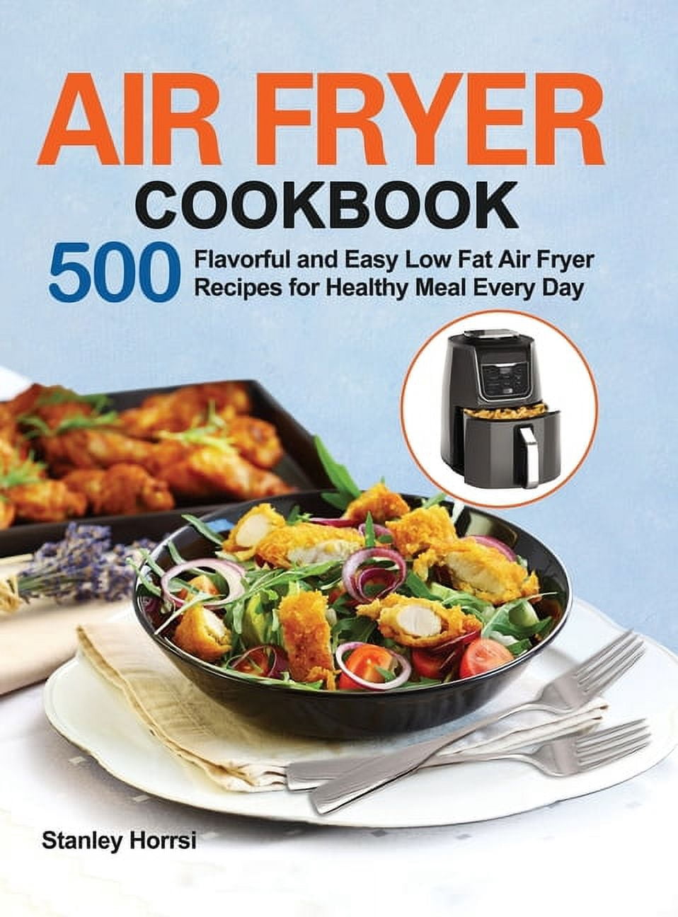 Air Fryer Cookbook: 500 Flavorful and Easy Low Fat Air Fryer Recipes ...