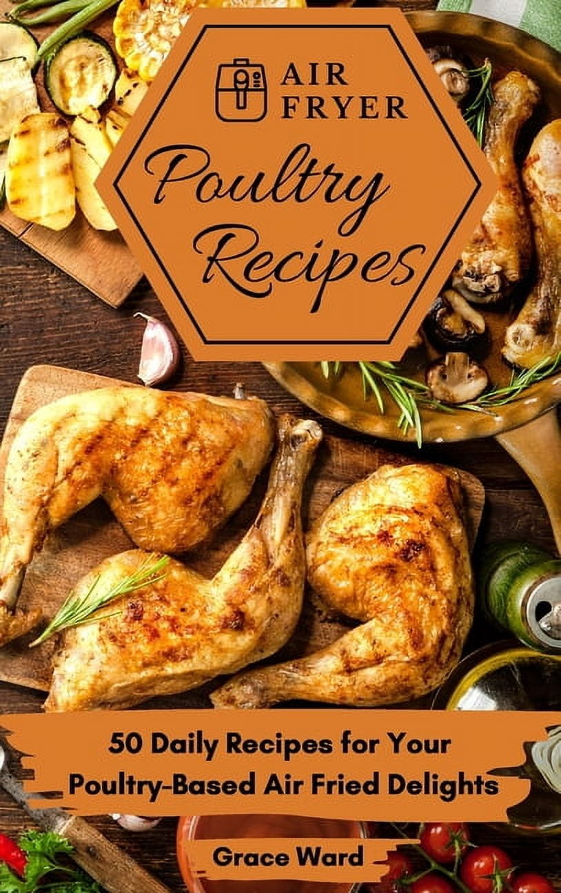 Air Fryer Poultry Recipes : 50 Daily Recipes for Your Poultry-Based Air ...