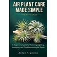 Air Plant Care Made Simple: A Beginner's Guide to Watering, Lighting ...