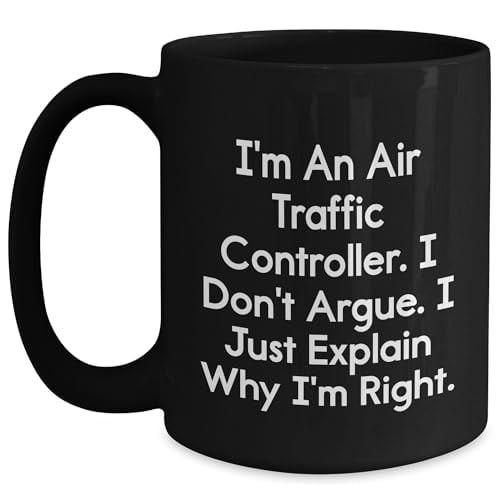 Air Traffic Controller Funny Mug - I Don't Argue I Just Explain Why I'm ...