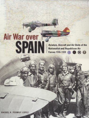Pre-Owned Air War Over Spain: Aircraft and Units of the Nationalist and ...