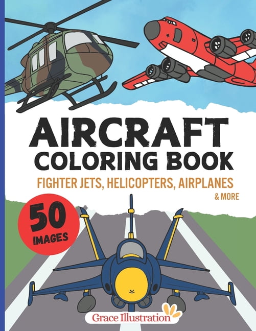 Aircraft Coloring Book: Cool Airplanes, Fighter Jets, Helicopters ...