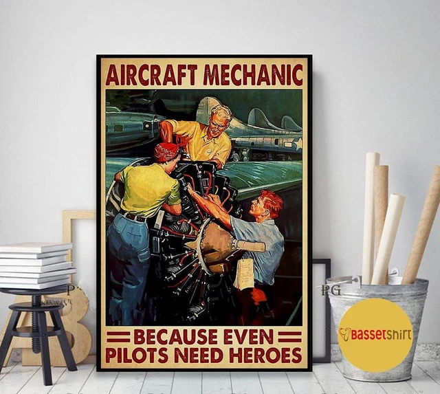 Aircraft Mechanic Because Even Pilots Needs A Heroes Poster Home Decor ...