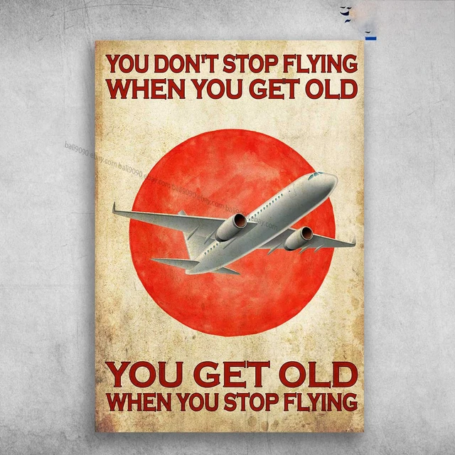 Airplane Poster - You Don'T Stop Flying When You Get Old, You Get Old ...