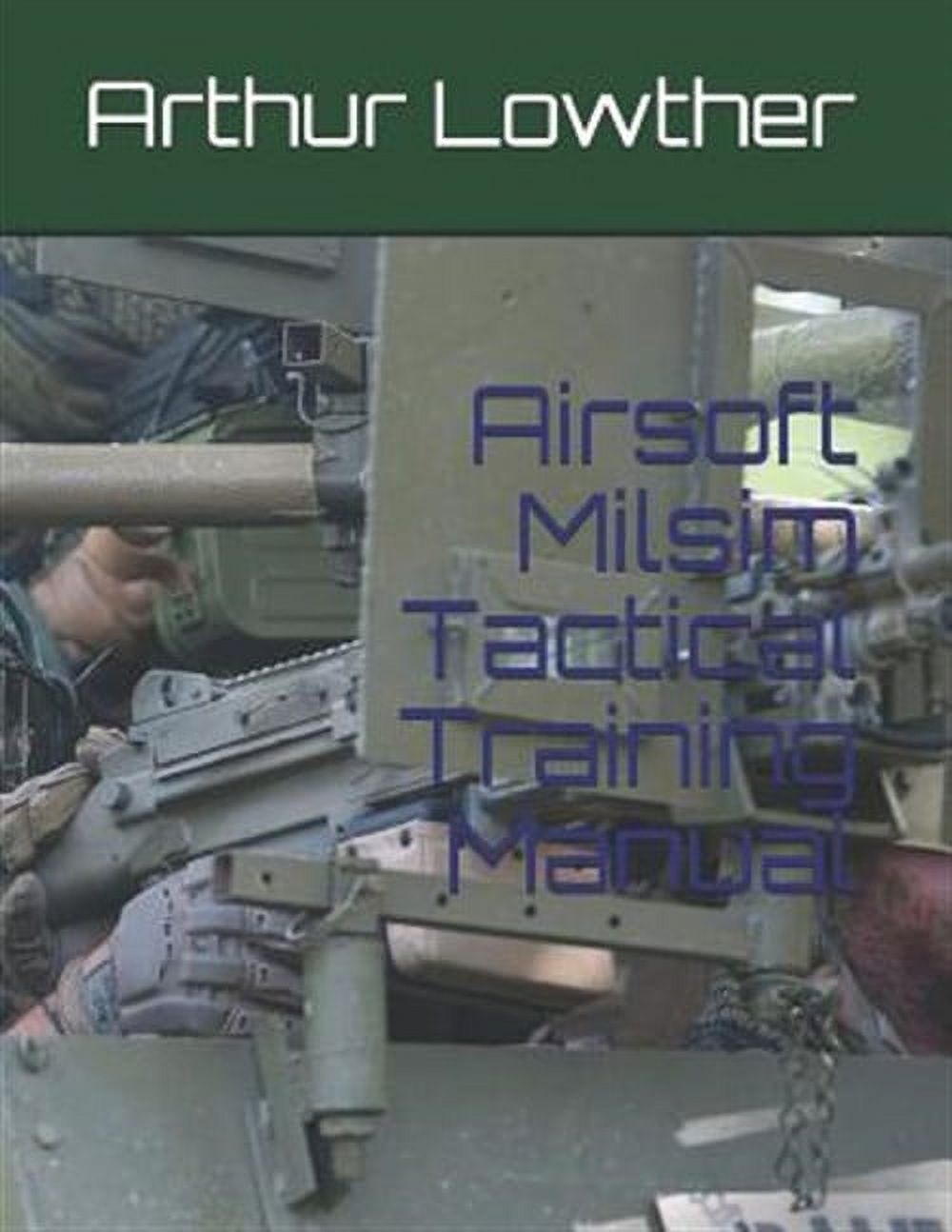 Airsoft Milsim Tactical Training Manual (Paperback) by Arthur Lowther ...
