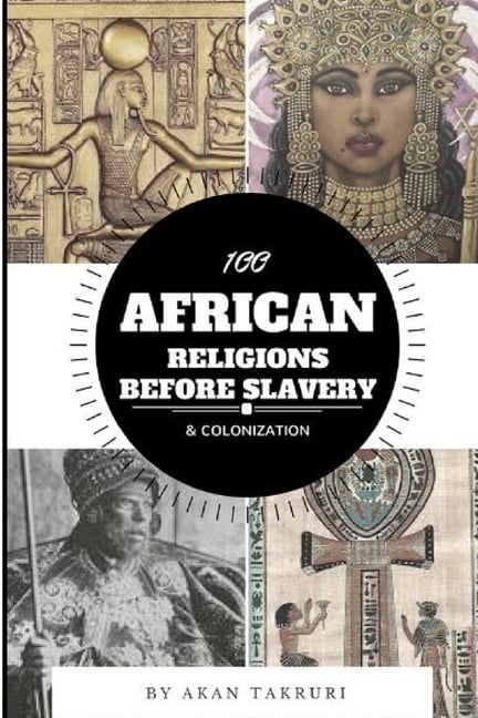 Akan Takruri: 100 African Religions Before Slavery & Colonization, Book ...