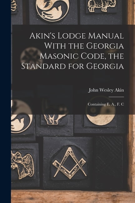 Akin's Lodge Manual With the Georgia Masonic Code, the Standard for ...