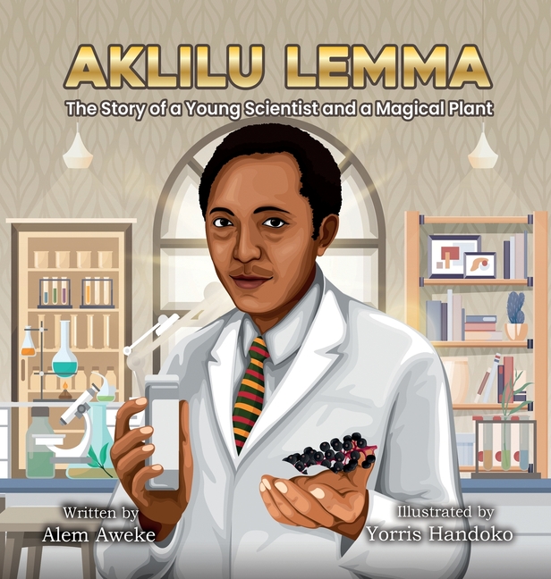 Aklilu Lemma: The Story of a Young Scientist and a Magical Plant ...