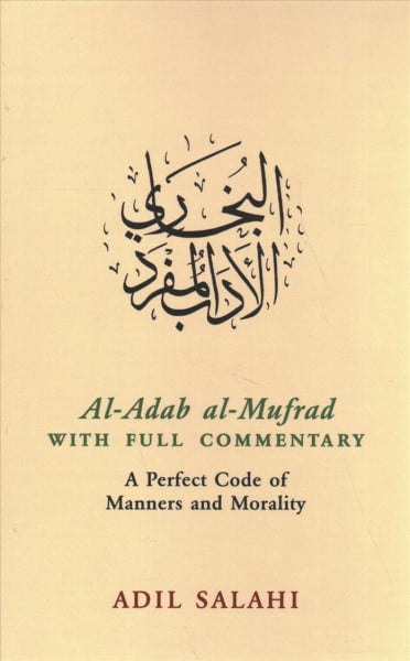 Al-Adab Al-Mufrad With Full Commentary : A Perfect Code of Manners and ...