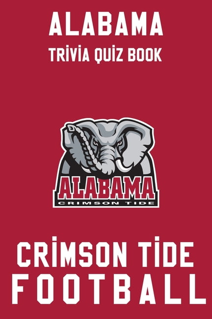 Alabama Crimson Tide Trivia Quiz Book - Football : The One With All The ...