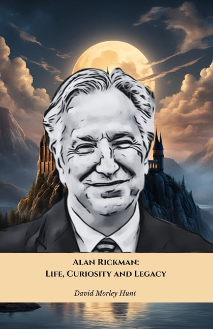 Alan Rickman: Life, Curiosity and Legacy: The official tribute to the ...