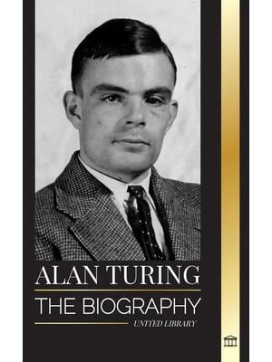 Alan Turing : The biography of the theoretical computer scientist that ...