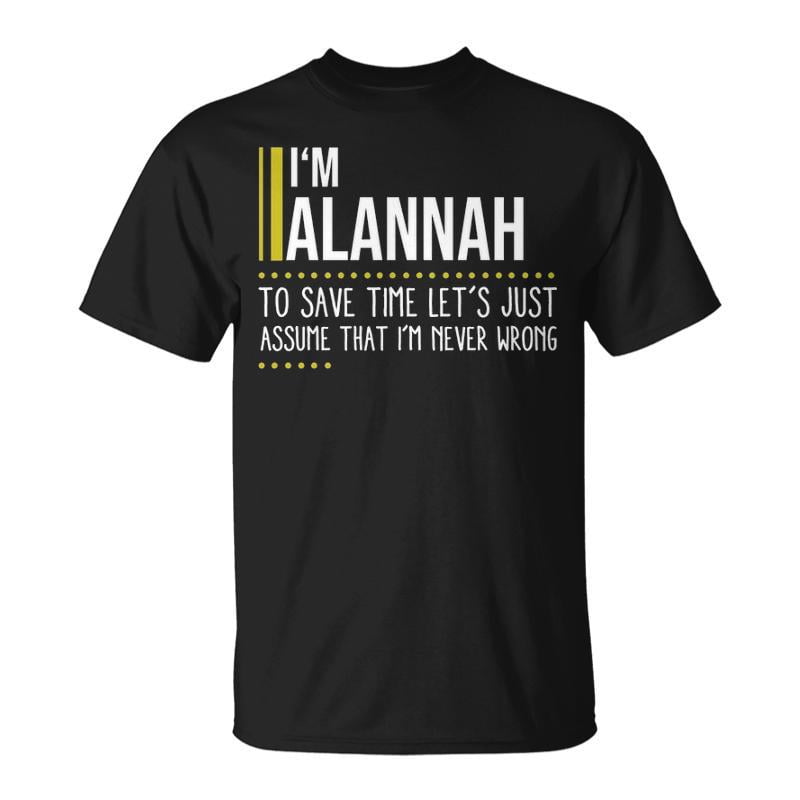 Alannah Name Im Alannah Im Never Wrong TShirt - Walmart.com