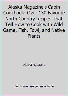 Pre-Owned Alaska Magazine's Cabin Cookbook: Over 130 Favorite North ...