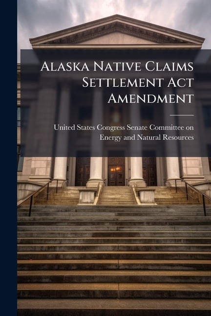 Alaska Native Claims Settlement Act Amendment, (Paperback) - Walmart.com