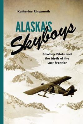 Pre-Owned Alaska's Skyboys: Cowboy Pilots and the Myth of the Last ...
