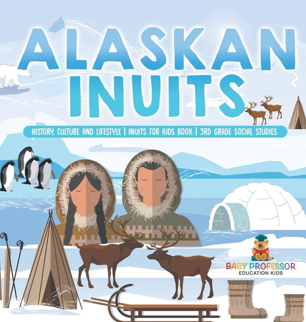 Alaskan Inuits - History, Culture and Lifestyle. inuits for Kids Book ...