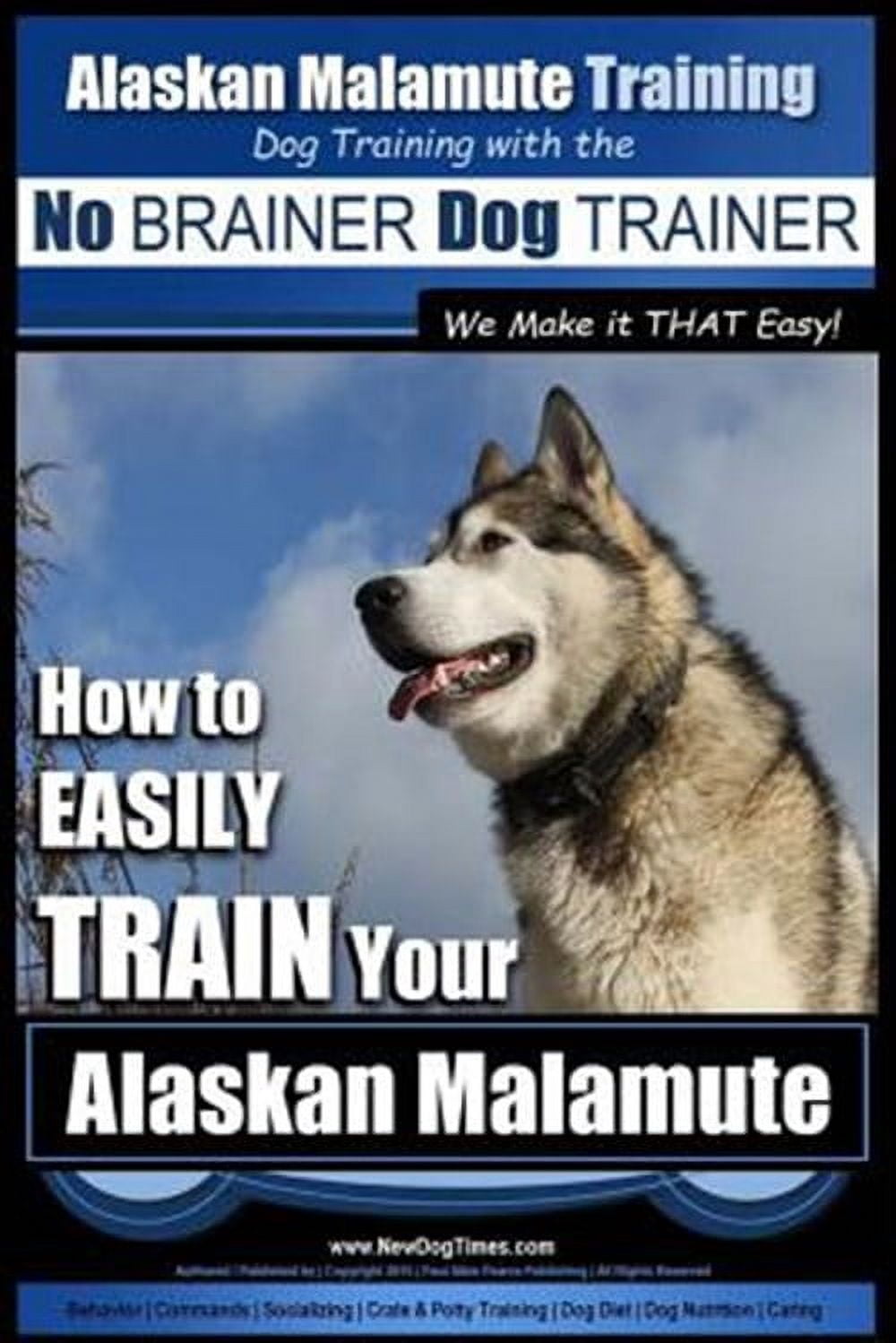 Alaskan Malamute Training : Dog Training With the No Brainer Dog ...
