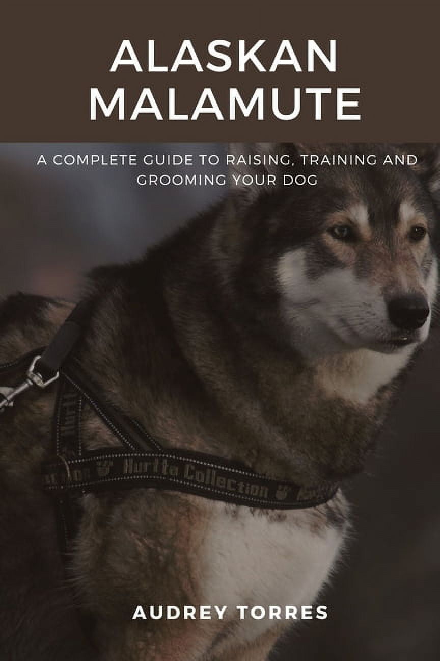 Alaskan malamute: The guide to raising, training and grooming your dog ...