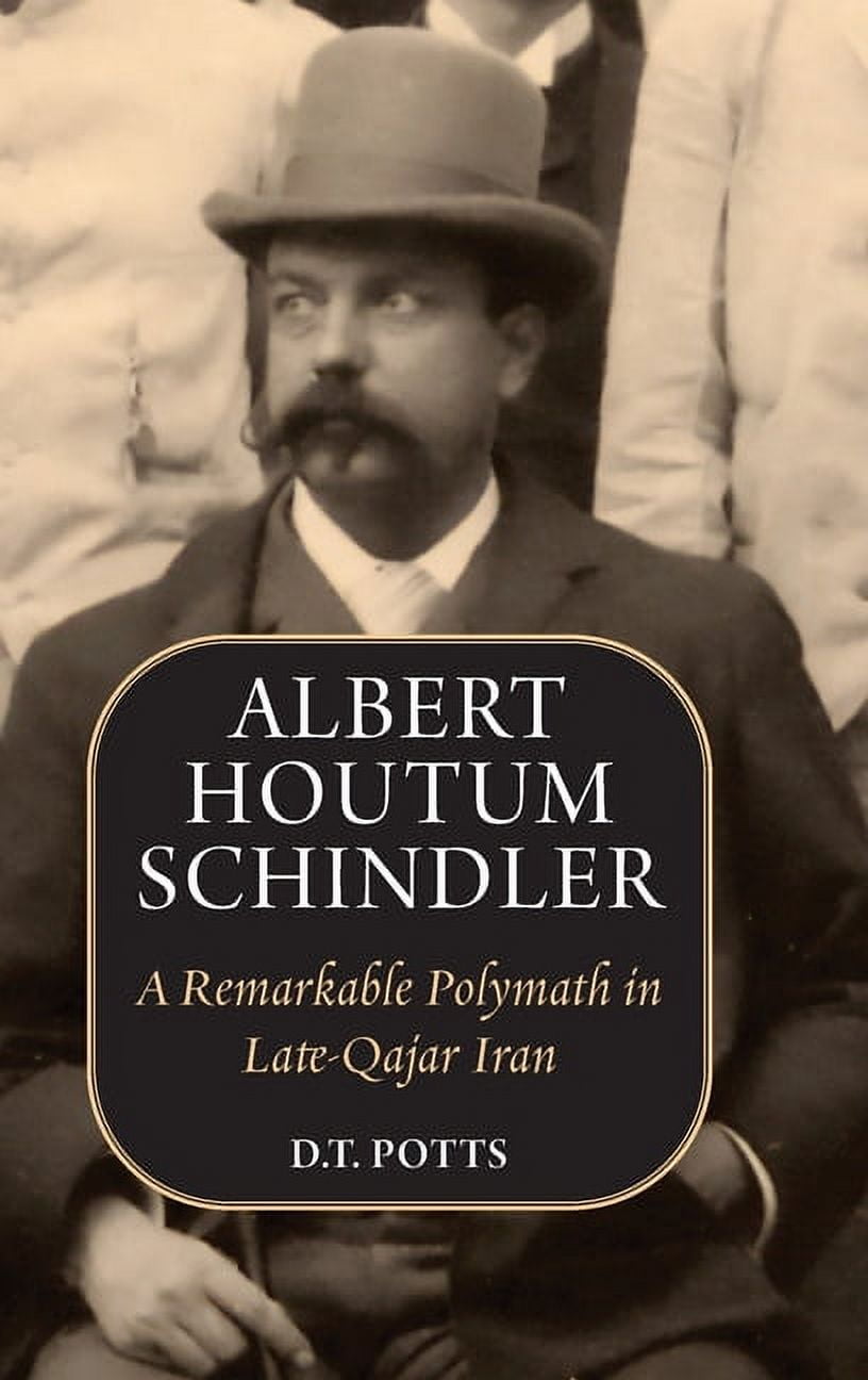 Albert Houtum Schindler : A Remarkable Polymath in Late-Qajar Iran ...