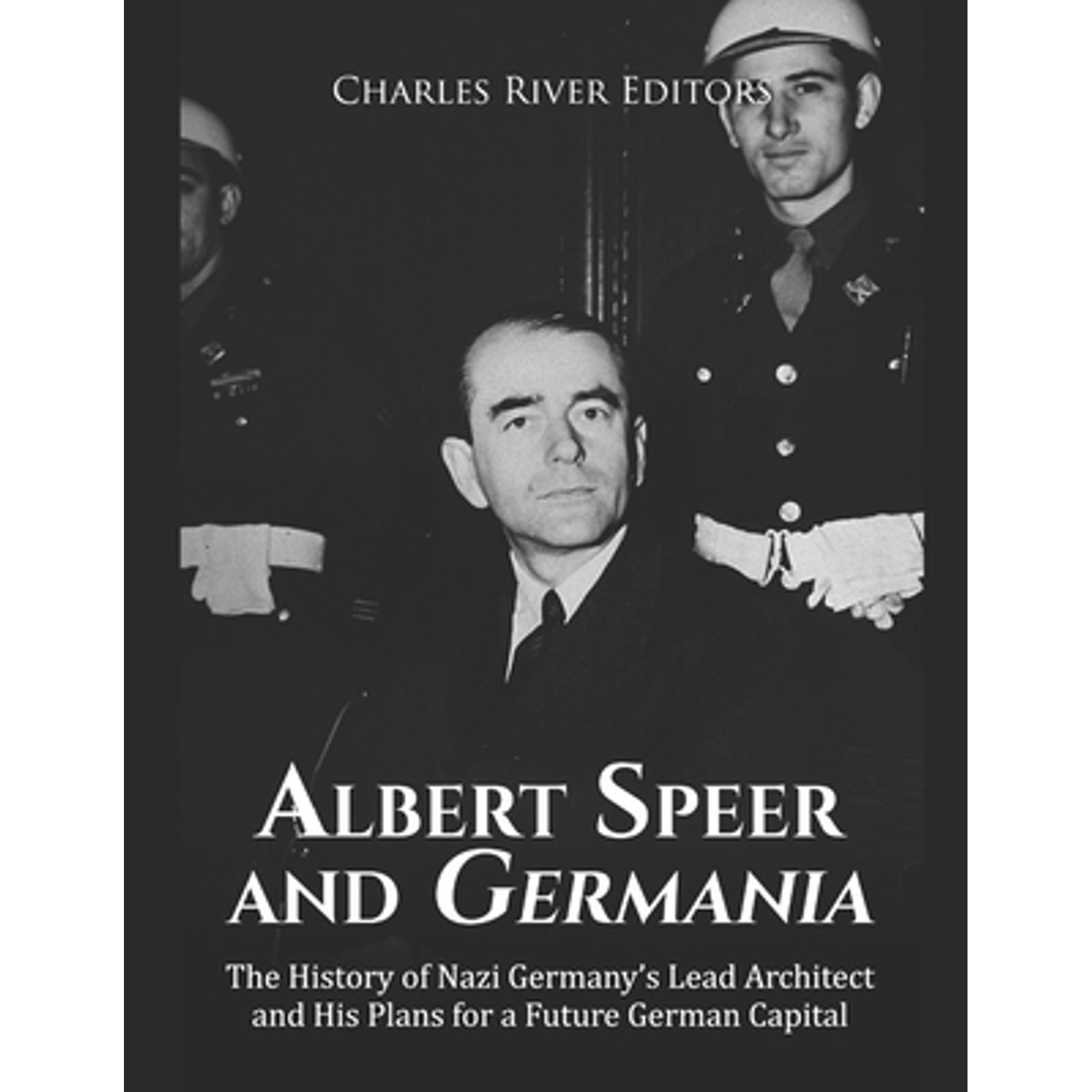 Albert Speer and Germania: The History of Nazi Germany's Lead Architect ...