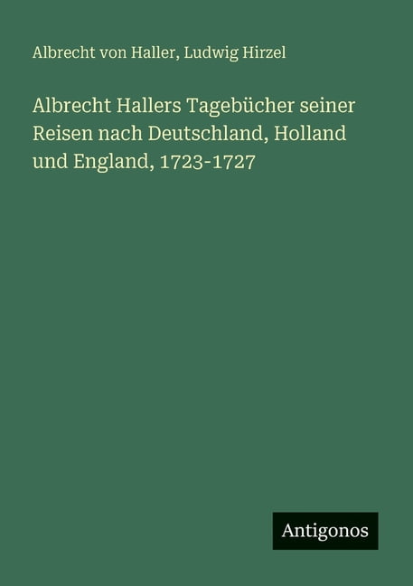 Albrecht Hallers TagebÃ¼cher seiner Reisen nach Deutschland, Holland ...