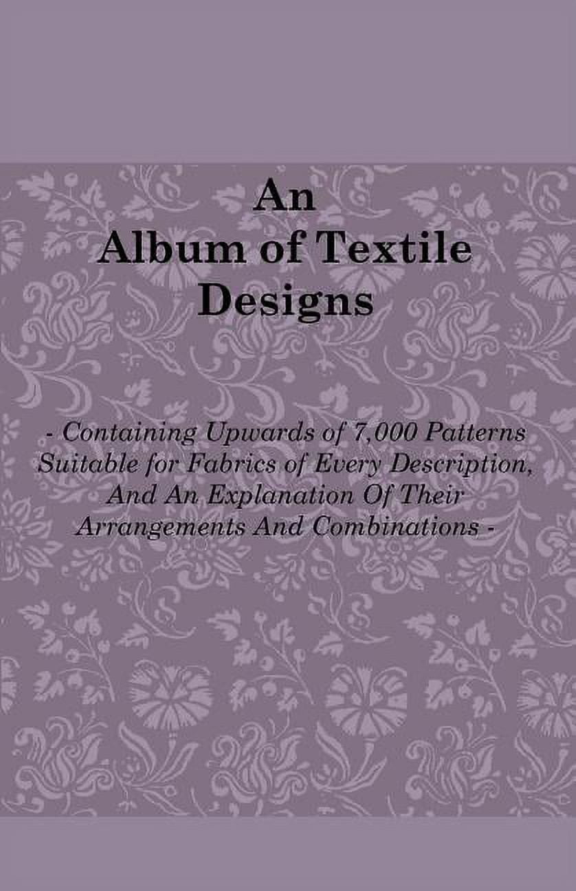 An Album of Textile Designs - Containing Upwards of 7,000 Patterns ...
