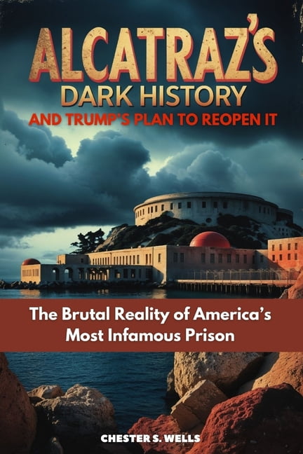 Alcatraz's Dark History and Trump's Plan to Reopen It: The Brutal ...