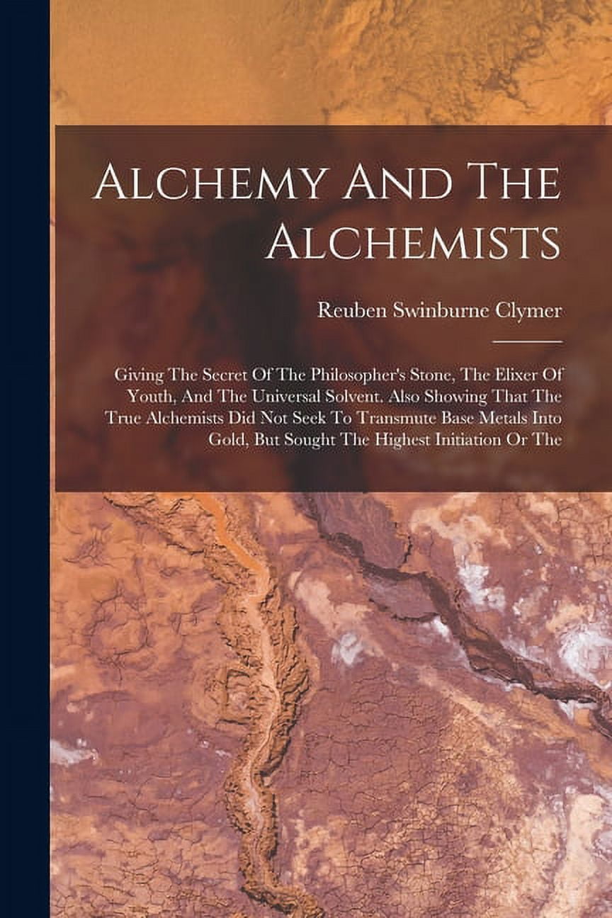 Alchemy And The Alchemists: Giving The Secret Of The Philosopher's ...