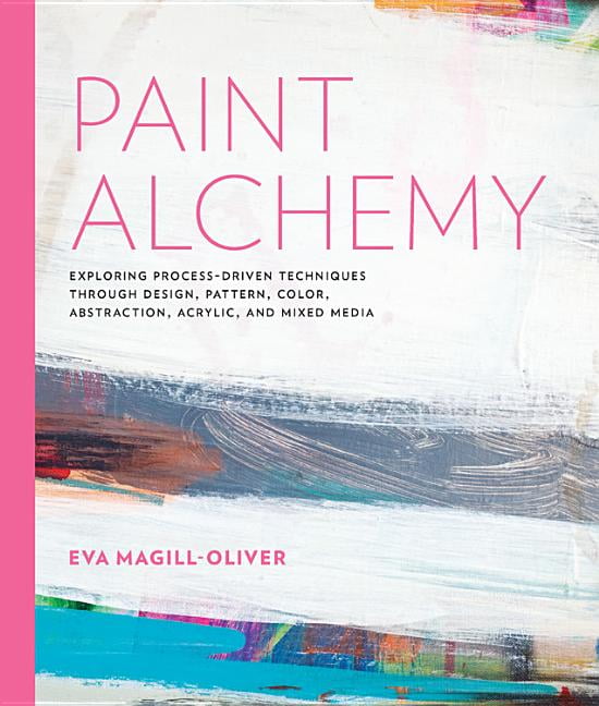 Alchemy: Paint Alchemy : Exploring Process-Driven Techniques Through ...