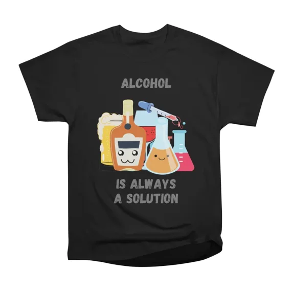 Alcohol Is Always A Solution Pun T-Shirt Tee Gift For Him Merch For Her ...