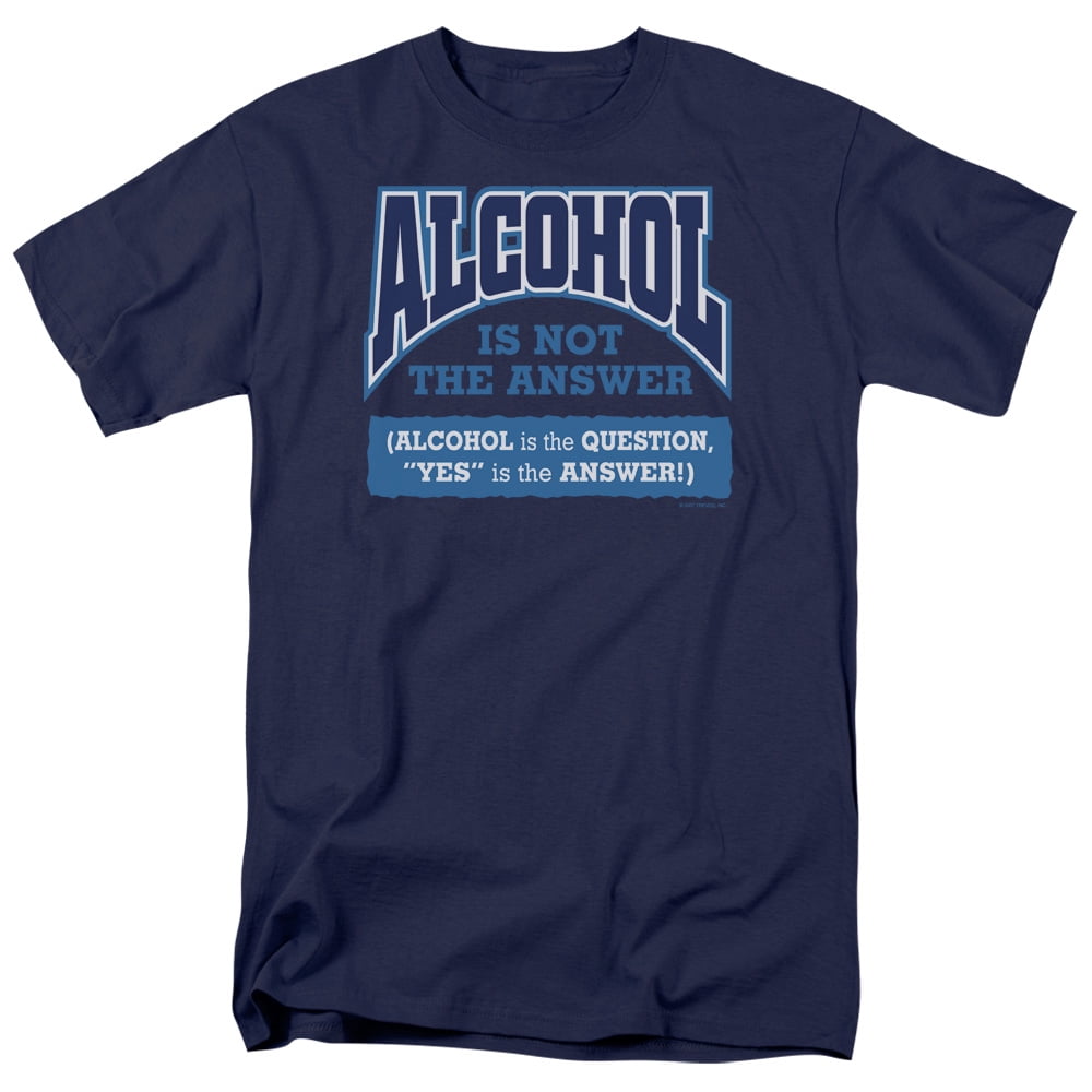 Alcohol Is Not The Answer Officially Licensed Adult T Shirt - Walmart.com