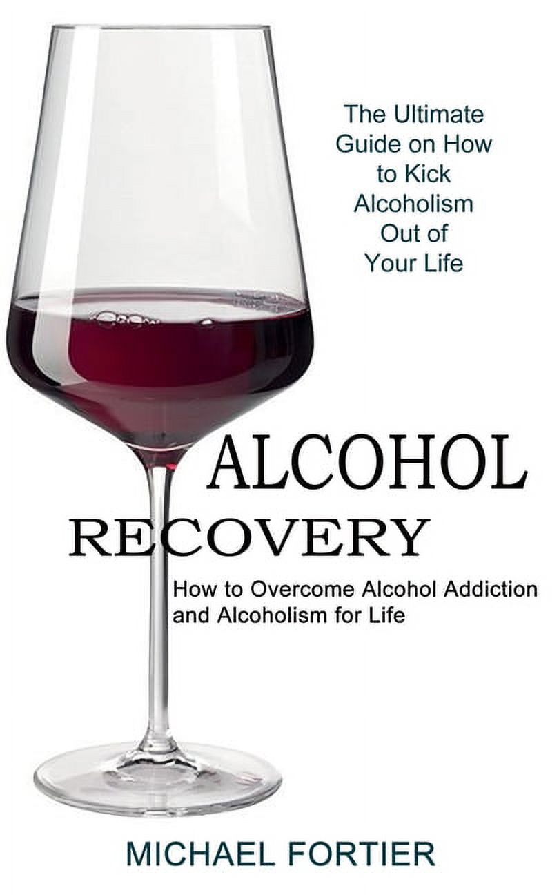 Alcohol Recovery: The Ultimate Guide on How to Kick Alcoholism Out of ...
