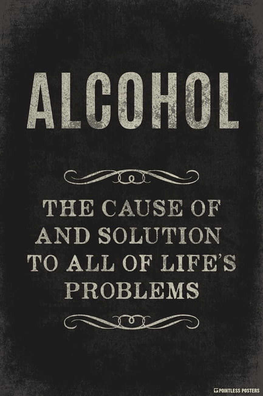 Alcohol The Cause Of And Solution To All Of Life's Problems Poster ...