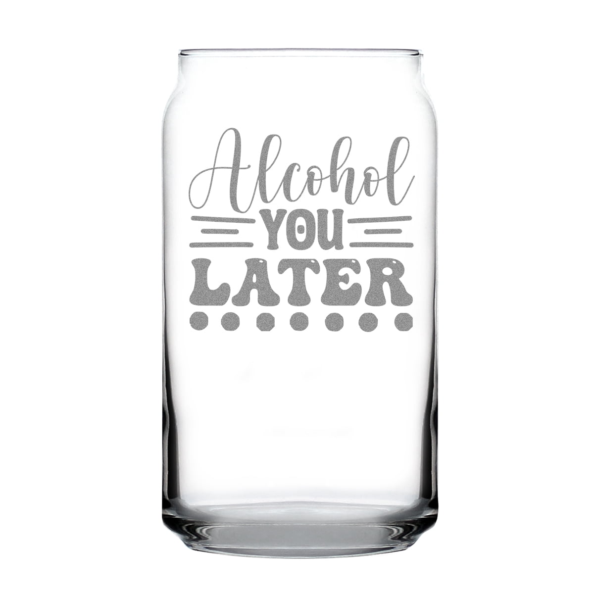 Alcohol You Later Engraved Pint Glass, Funny 16oz Can-Shaped Etched ...
