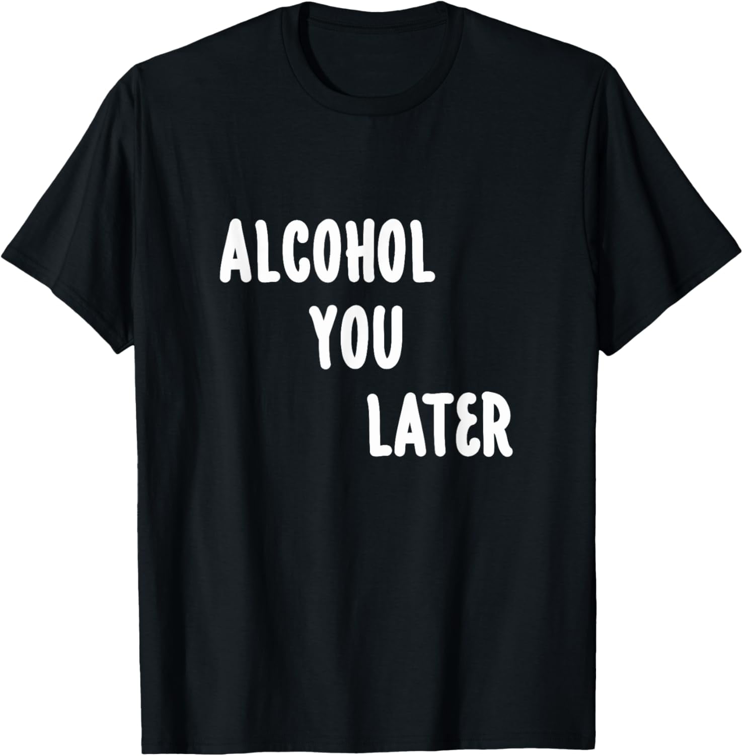 Alcohol You Later Funny Call You Later Pun Beer Lover Humor T-Shirt men and women can wear ...